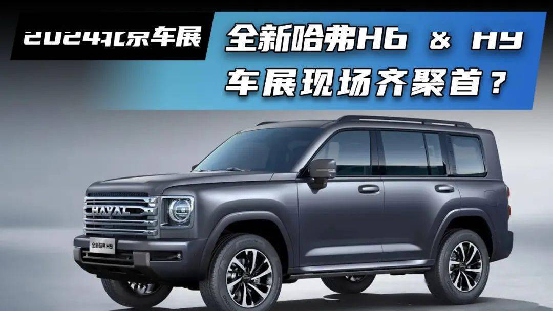 2024北京车展：全新哈弗H6 & H9 车展现场齐聚首？_搜狐汽车_搜狐网